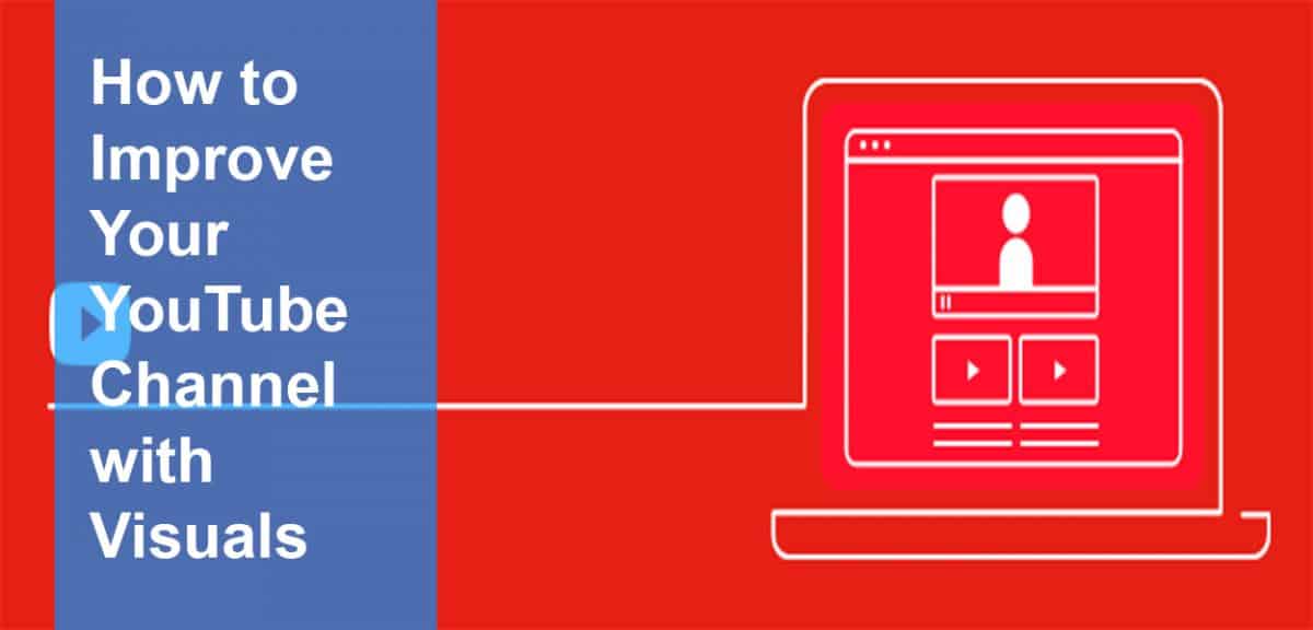 How to Improve Your YouTube Channel with Visuals
